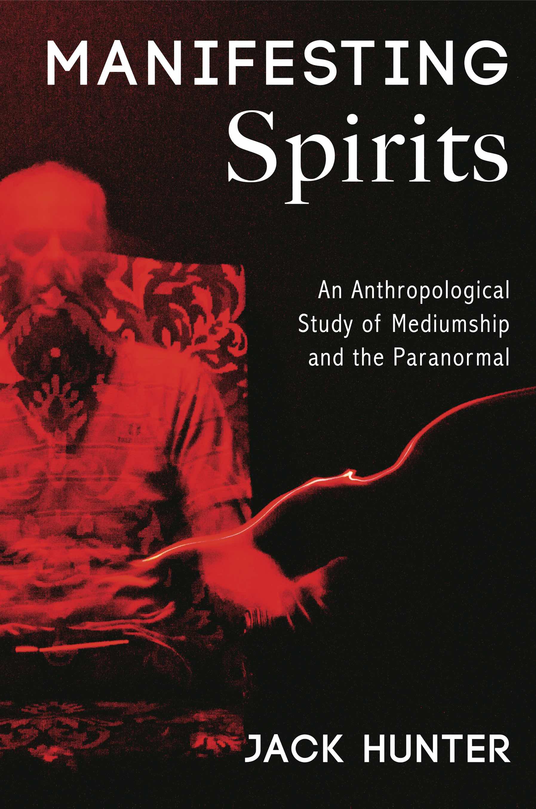 Manifesting Spirits : An Anthropological Study of Mediumship and the Paranormal - Jack Hunter ...